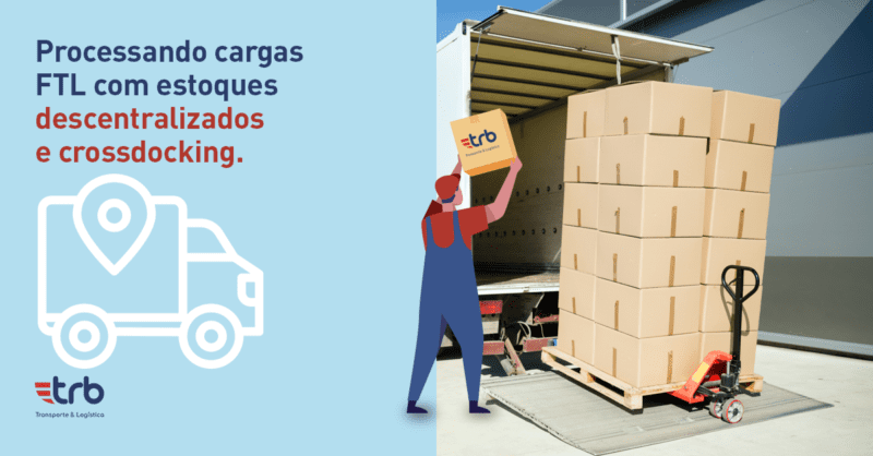 Cargas FTL com estoques descentralizados e crossdocking – TRB