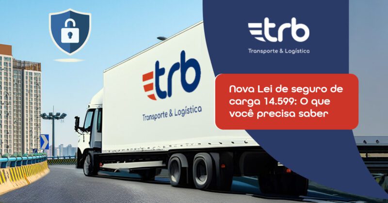 Lei de Seguro de Carga 14.599, tudo o que precisa saber - TRB