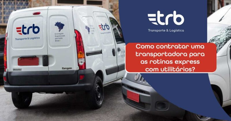 Rotinas express com utilitários, como contratar uma transportadora - TRB