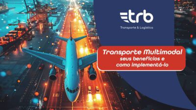 Transporte multimodal, seus benefícios e como implementá-lo - TRB